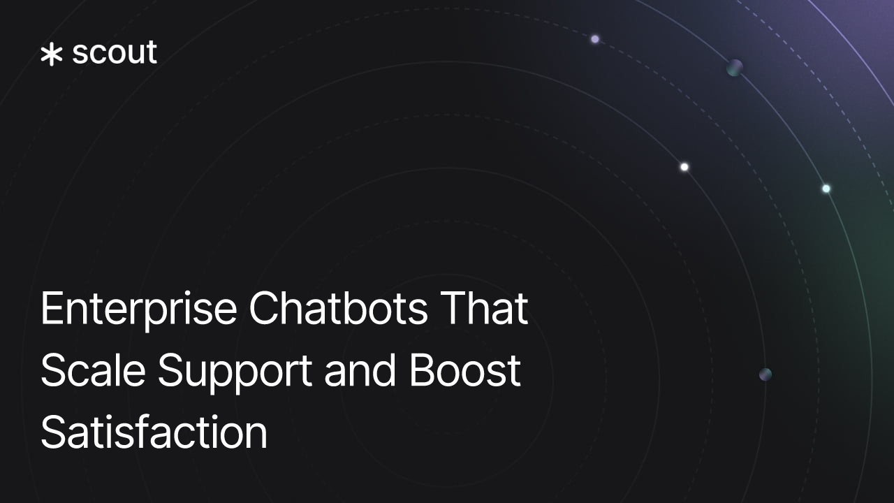 Enterprise Chatbots That Scale Support and Boost Satisfaction - Scout
