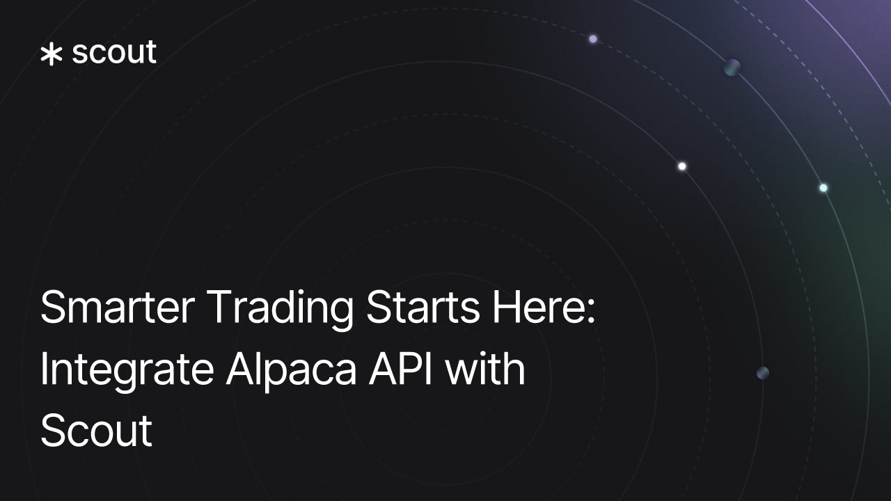 Smarter Trading Starts Here: Integrate Alpaca API with Scout - Scout