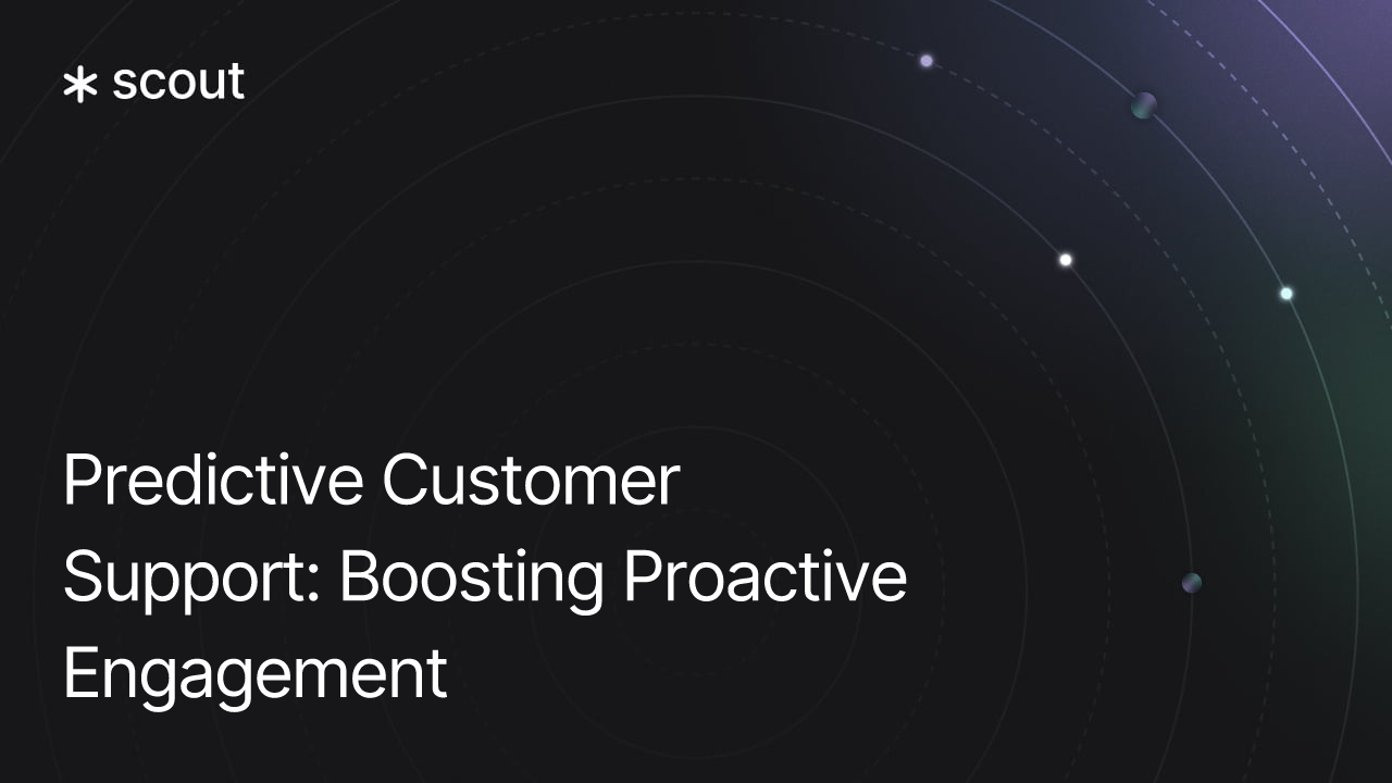 Predictive Customer Support: Boosting Proactive Engagement - Scout