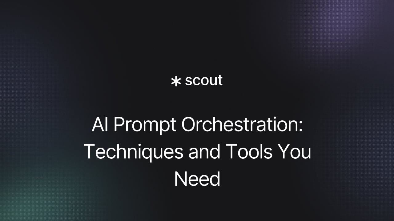 AI Prompt Orchestration: Techniques and Tools You Need - Scout