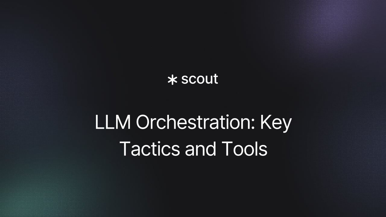 LLM Orchestration: Key Tactics and Tools - Scout