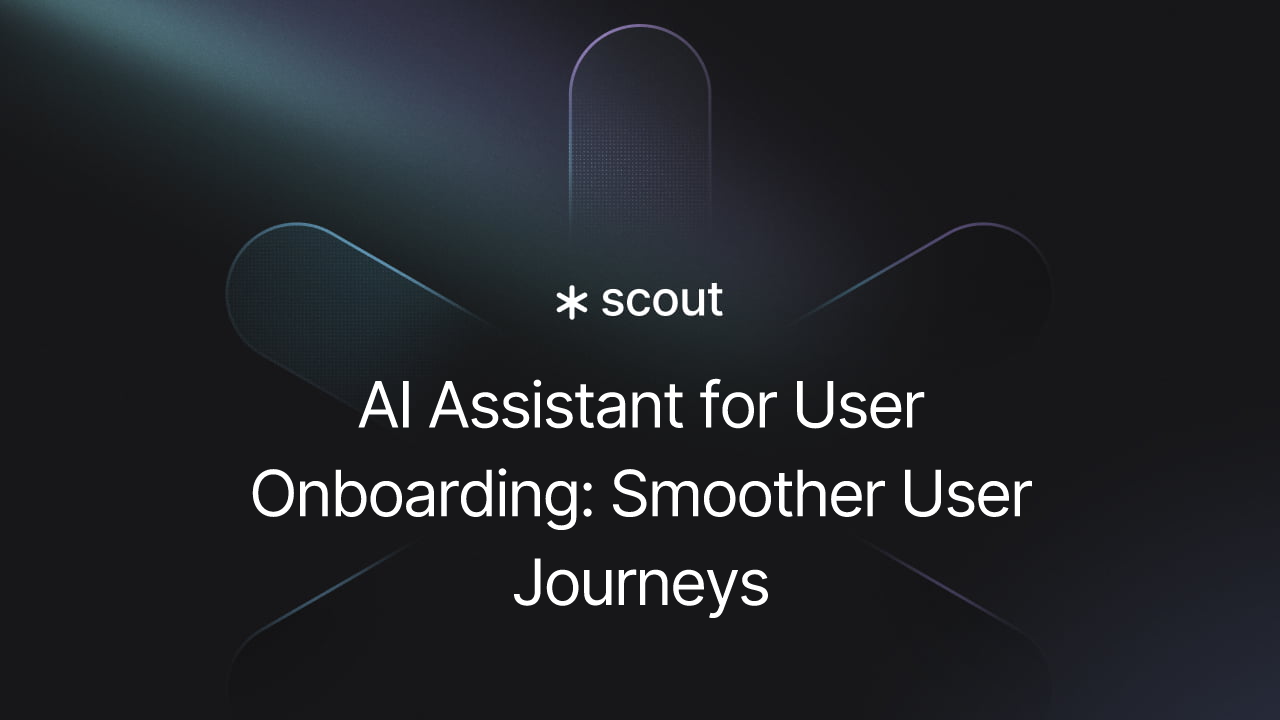 AI Assistant for User Onboarding: Smoother User Journeys - Scout