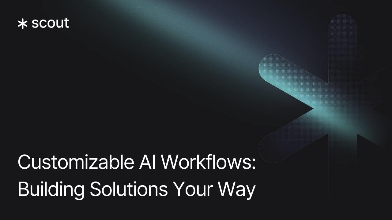 Customizable AI Workflows: Building Solutions Your Way - Scout
