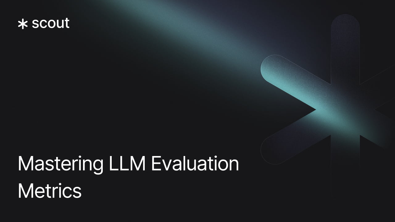 Mastering LLM Evaluation Metrics - Scout