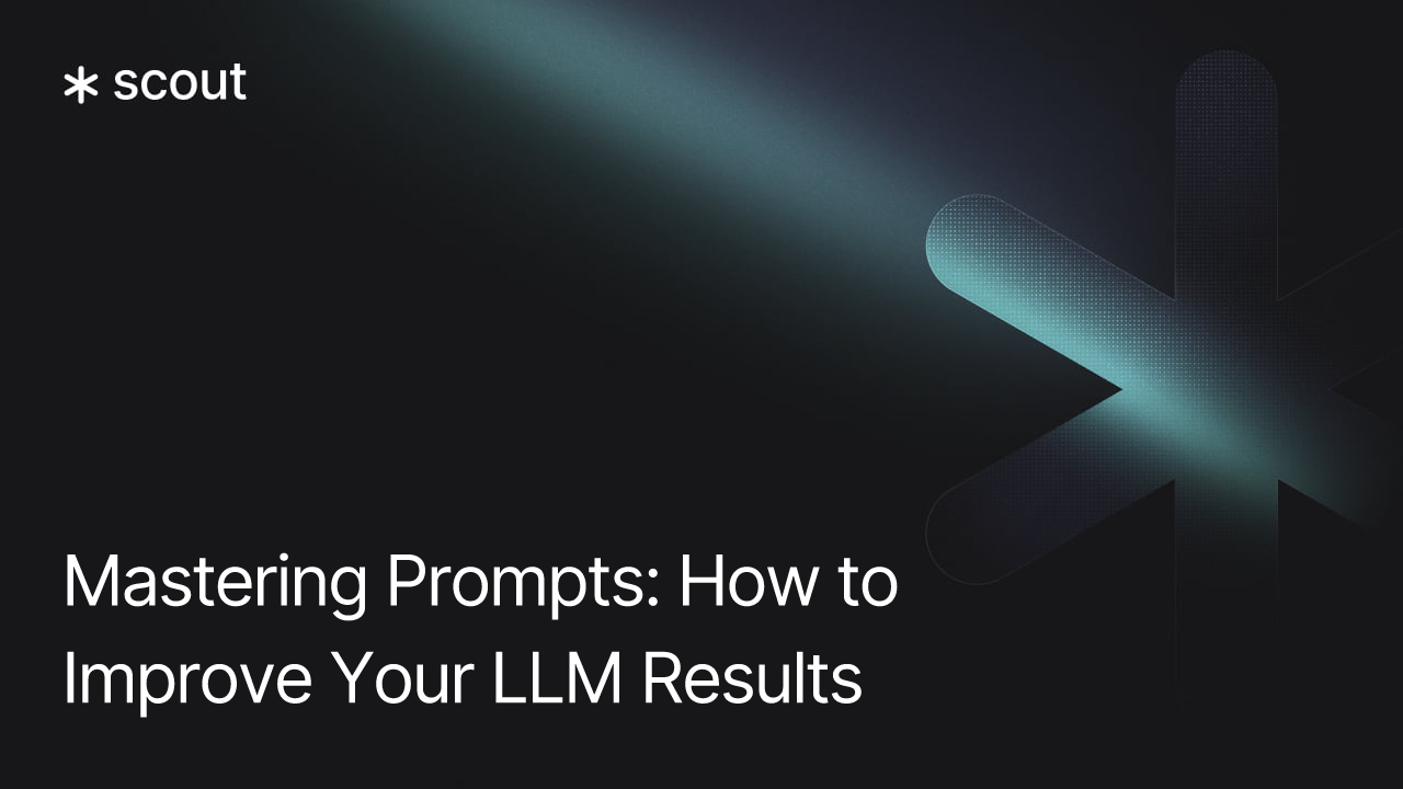 Mastering Prompts: How to Improve Your LLM Results - Scout