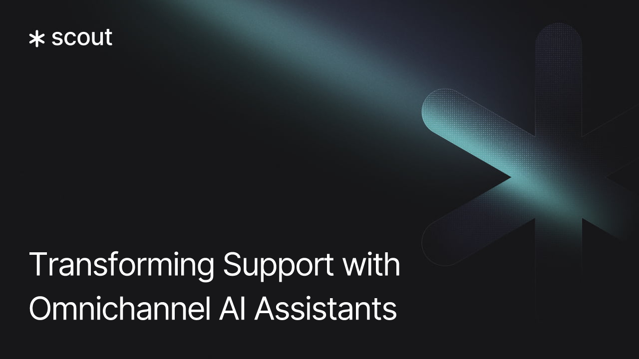 Transforming Support with Omnichannel AI Assistants - Scout